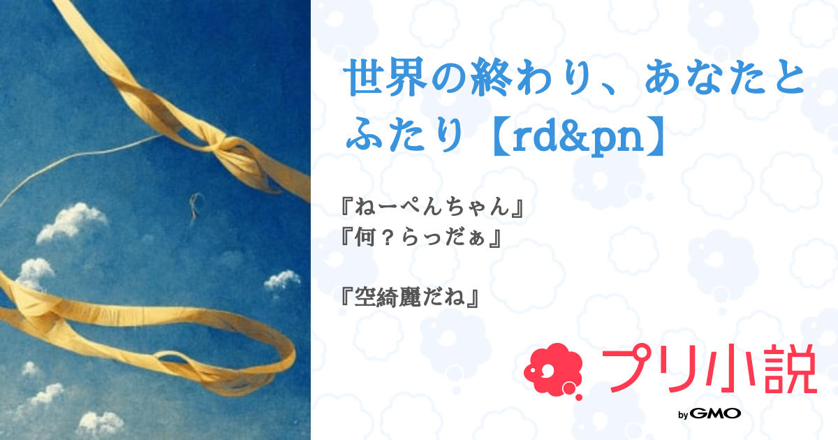 世界の終わり、あなたとふたり【rd&pn】 - 全7話 【連載中】（ちさ@鳥好きさんの小説） | 無料スマホ夢小説ならプリ小説 byGMO